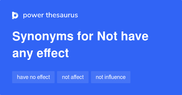 Not Have Any Effect synonyms - 141 Words and Phrases for Not Have Any ...