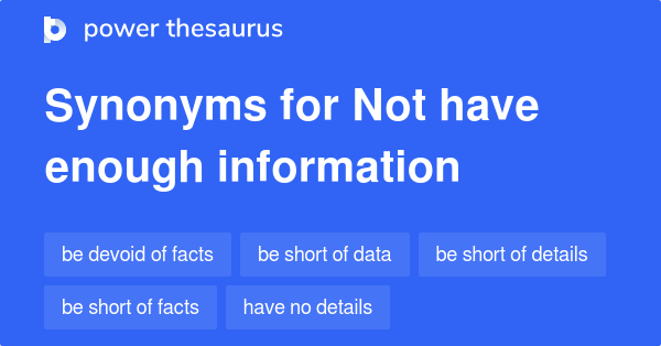 NOT HAVE ENOUGH INFORMATION Synonyms: 49 Similar Phrases