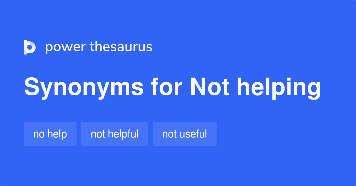 NOT HELPING Synonyms: 81 Similar Phrases
