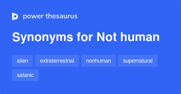 NOT HUMAN Synonyms: 39 Similar Words & Phrases