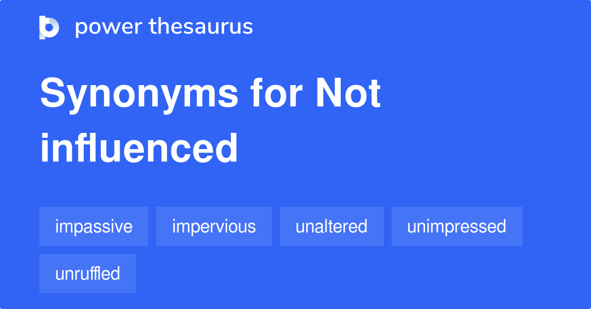 NOT INFLUENCED Synonyms: 110 Similar Words & Phrases