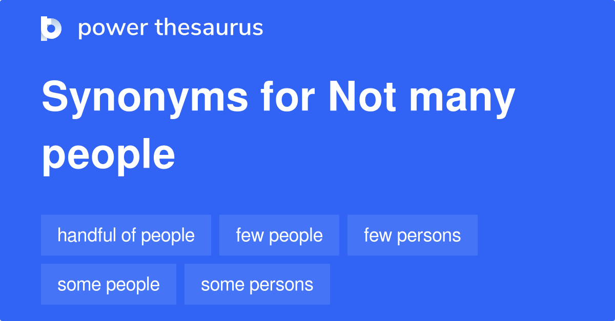 NOT MANY PEOPLE Synonyms: 121 Similar Words & Phrases