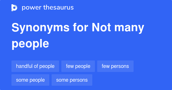 NOT MANY PEOPLE Synonyms: 121 Similar Words & Phrases