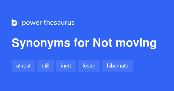 NOT MOVING Synonyms: 271 Similar Words & Phrases