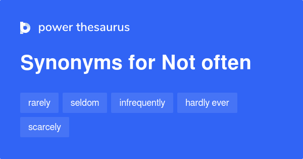 NOT OFTEN Synonyms: 249 Similar Words & Phrases