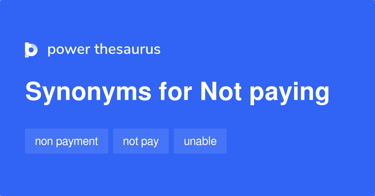 NOT PAYING Synonyms: 98 Similar Words & Phrases