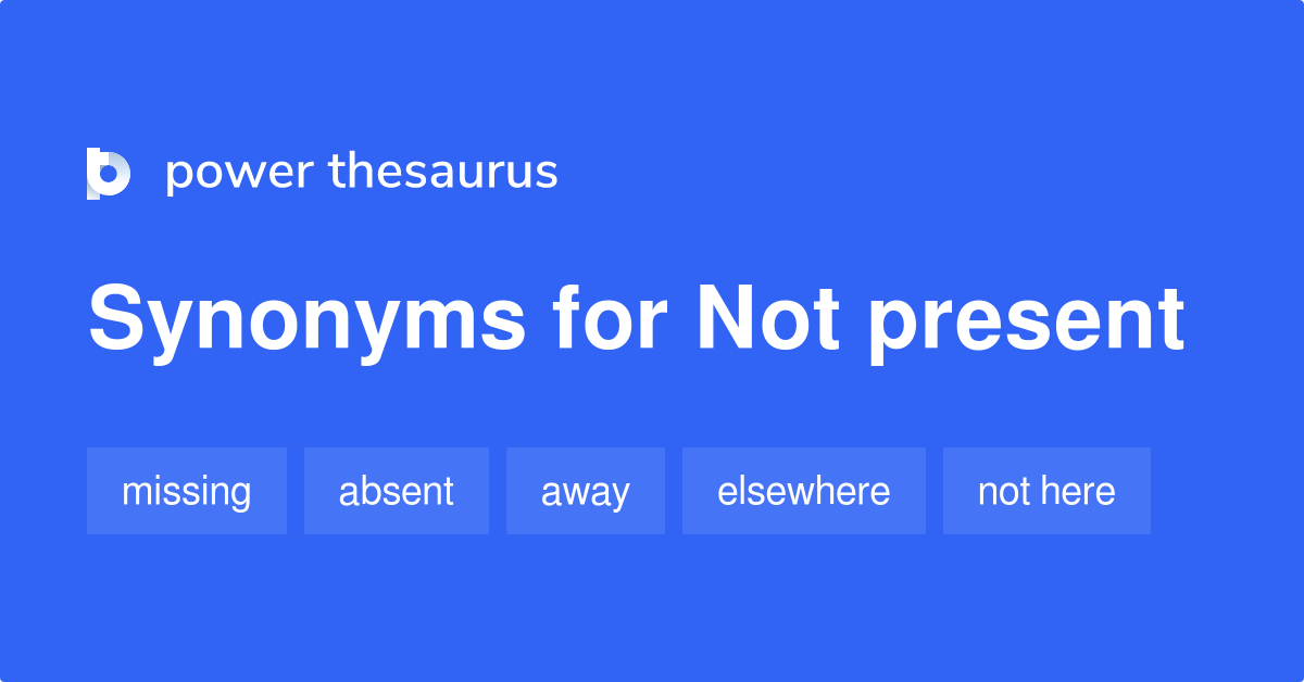 Not Present synonyms - 577 Words and Phrases for Not Present