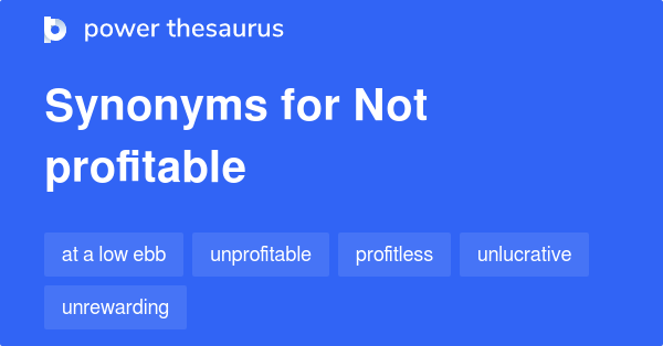 NOT PROFITABLE Synonyms: 38 Similar Words & Phrases