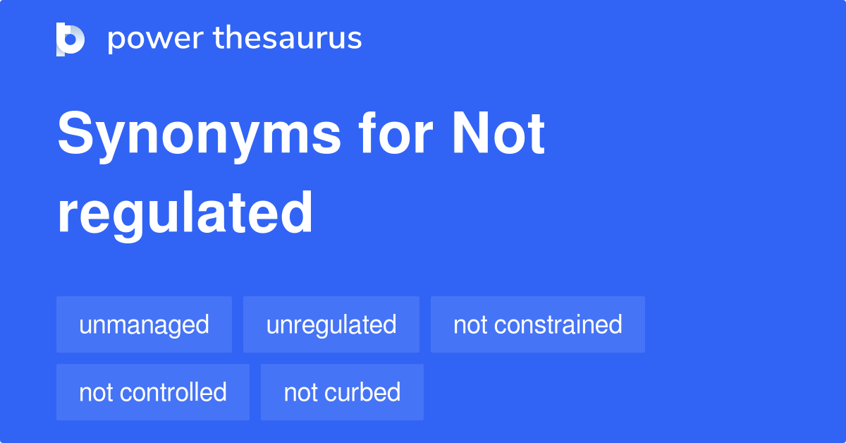 NOT REGULATED Synonyms: 58 Similar Words & Phrases