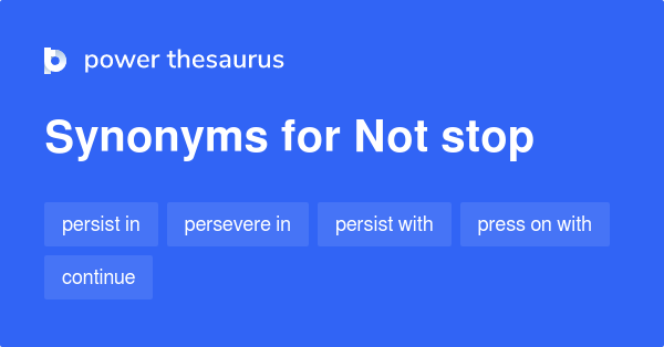 NOT STOP Synonyms: 267 Similar Words & Phrases