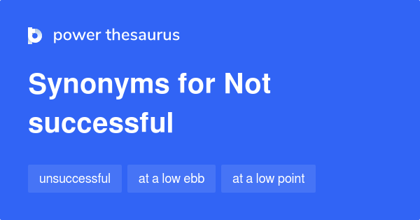 NOT SUCCESSFUL Synonyms: 62 Similar Words & Phrases