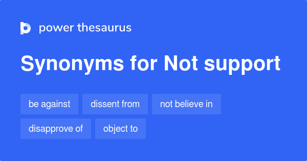 NOT SUPPORT Synonyms: 521 Similar Words & Phrases