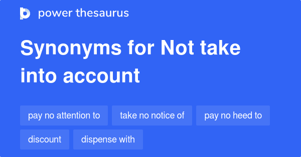 NOT TAKE INTO ACCOUNT Synonyms: 449 Similar Words & Phrases