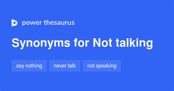 NOT TALKING Synonyms: 69 Similar Phrases