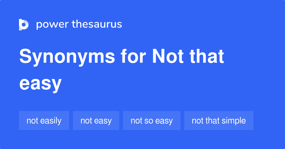 NOT THAT EASY Synonyms: 46 Similar Phrases