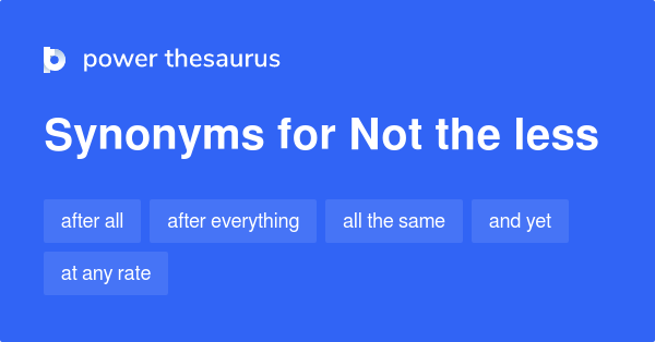 NOT THE LESS Synonyms: 60 Similar Words & Phrases