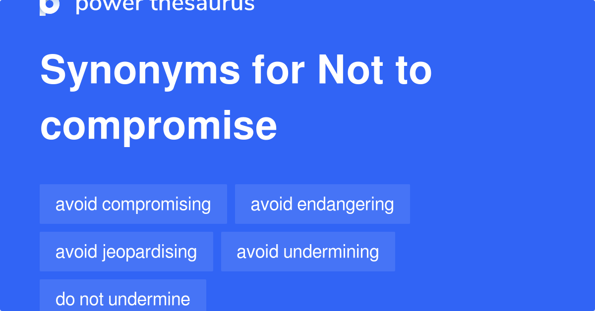 NOT TO COMPROMISE Synonyms: 48 Similar Phrases