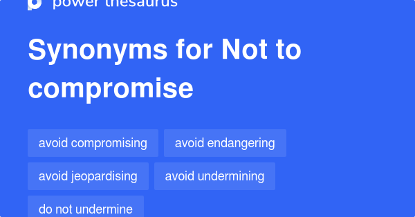 NOT TO COMPROMISE Synonyms: 48 Similar Phrases