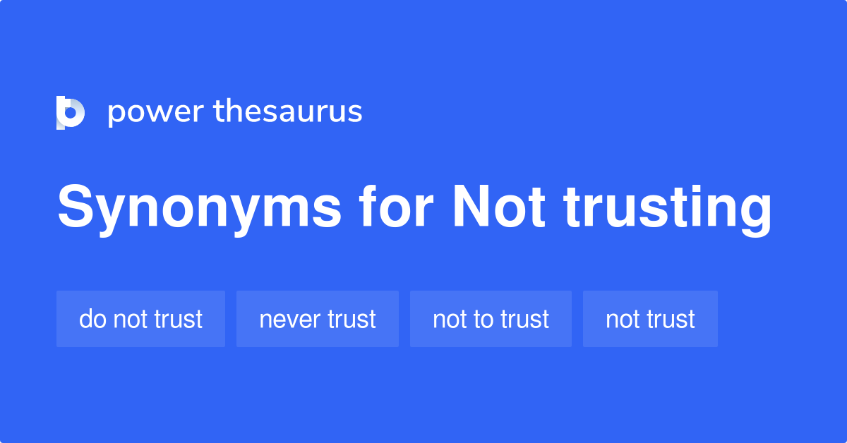 NOT TRUSTING Synonyms: 40 Similar Phrases