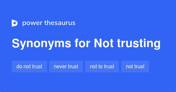 NOT TRUSTING Synonyms: 40 Similar Phrases