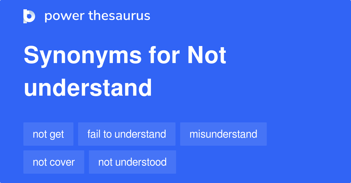NOT UNDERSTAND Synonyms: 301 Similar Words & Phrases