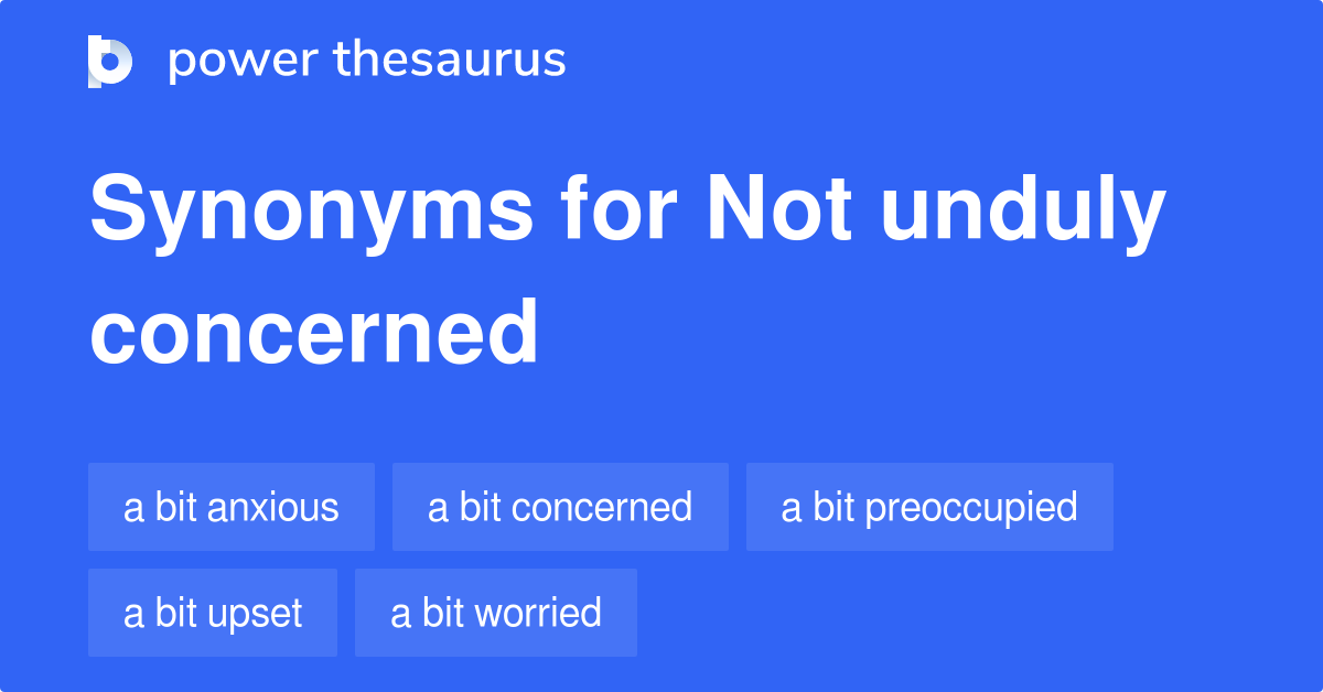Not Unduly Concerned synonyms - 36 Words and Phrases for Not Unduly ...