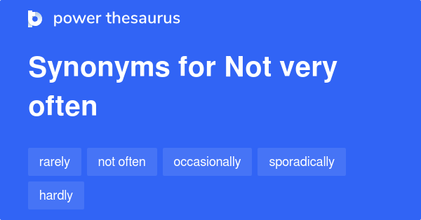 NOT VERY OFTEN Synonyms: 100 Similar Words & Phrases