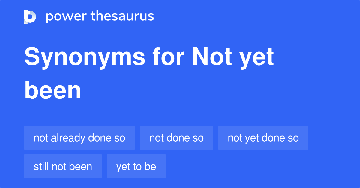 Not Yet Been synonyms - 68 Words and Phrases for Not Yet Been