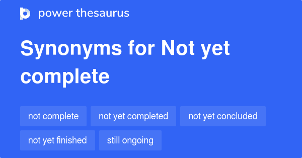 NOT YET COMPLETE Synonyms: 132 Similar Words & Phrases