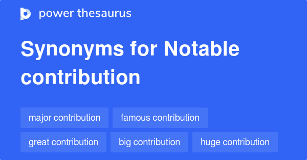 NOTABLE CONTRIBUTION Synonyms: 79 Similar Phrases