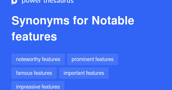 NOTABLE FEATURES Synonyms: 160 Similar Phrases