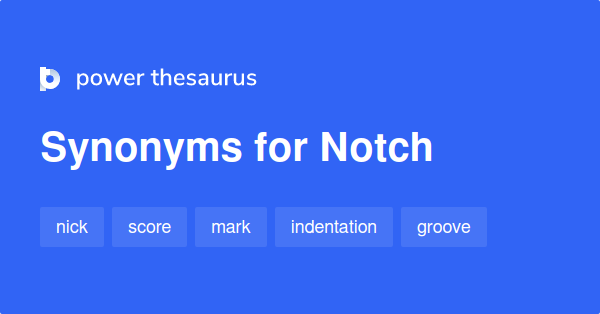 NOTCH Synonyms: 998 Similar Words & Phrases
