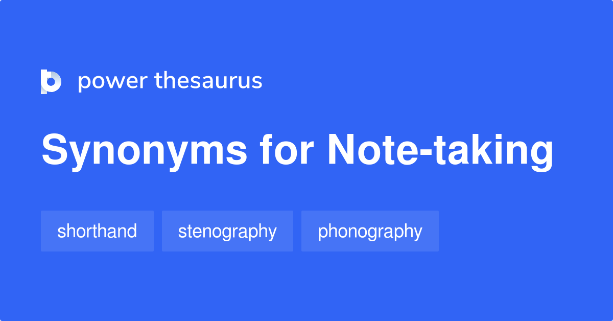 NOTE-TAKING Synonyms: 123 Similar Words & Phrases