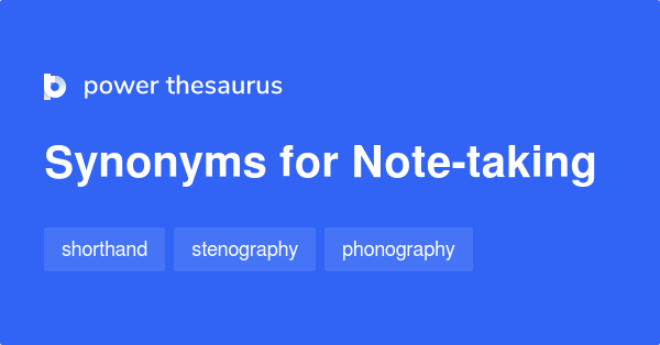 NOTE-TAKING Synonyms: 123 Similar Words & Phrases