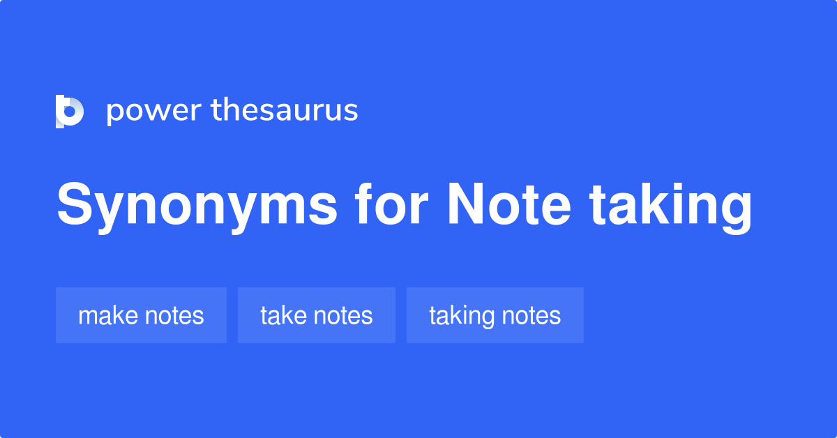 NOTE TAKING Synonyms: 37 Similar Words & Phrases