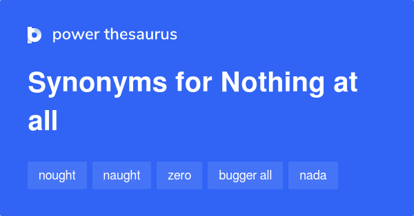NOTHING AT ALL Synonyms: 105 Similar Words & Phrases