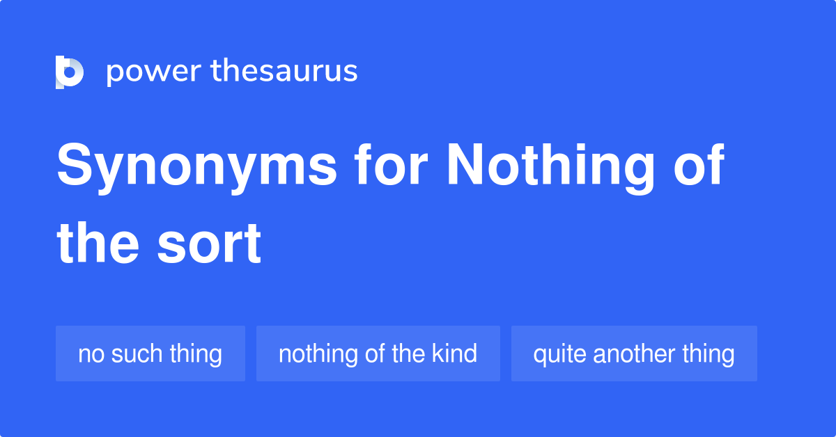 NOTHING OF THE SORT Synonyms: 39 Similar Phrases