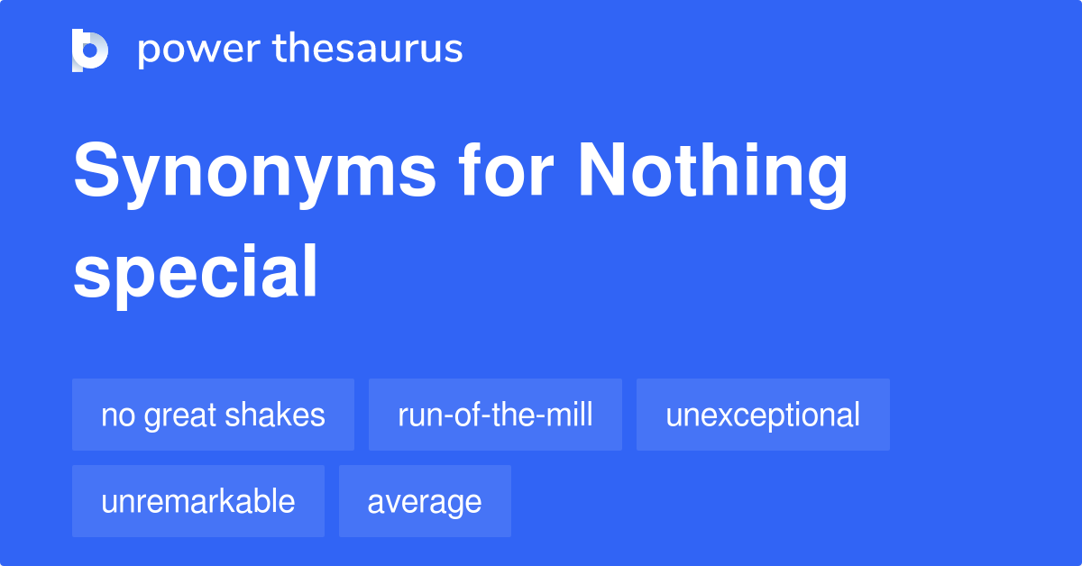 NOTHING SPECIAL Synonyms: 370 Similar Words & Phrases