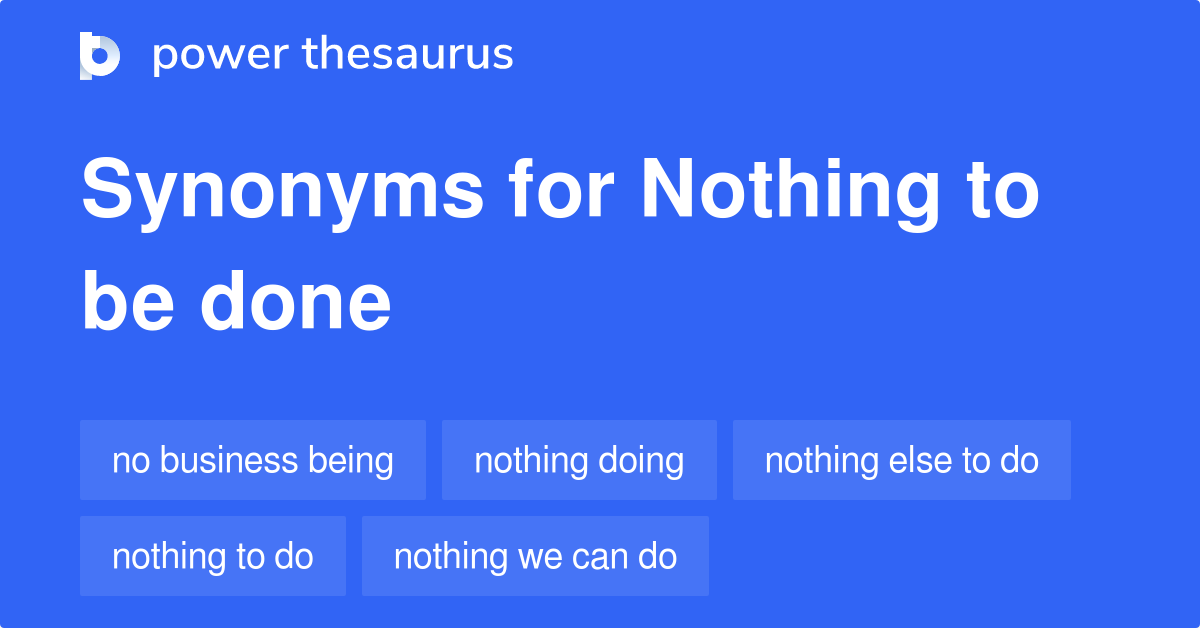 NOTHING TO BE DONE Synonyms: 61 Similar Phrases