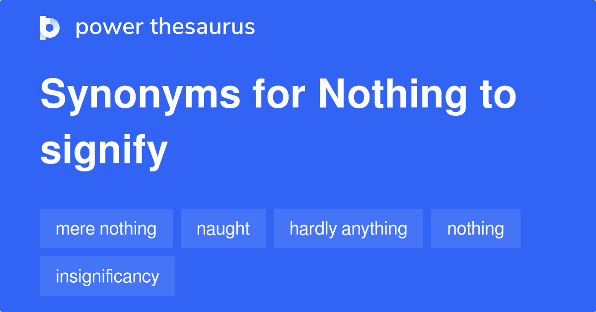 NOTHING TO SIGNIFY Synonyms: 25 Similar Words & Phrases