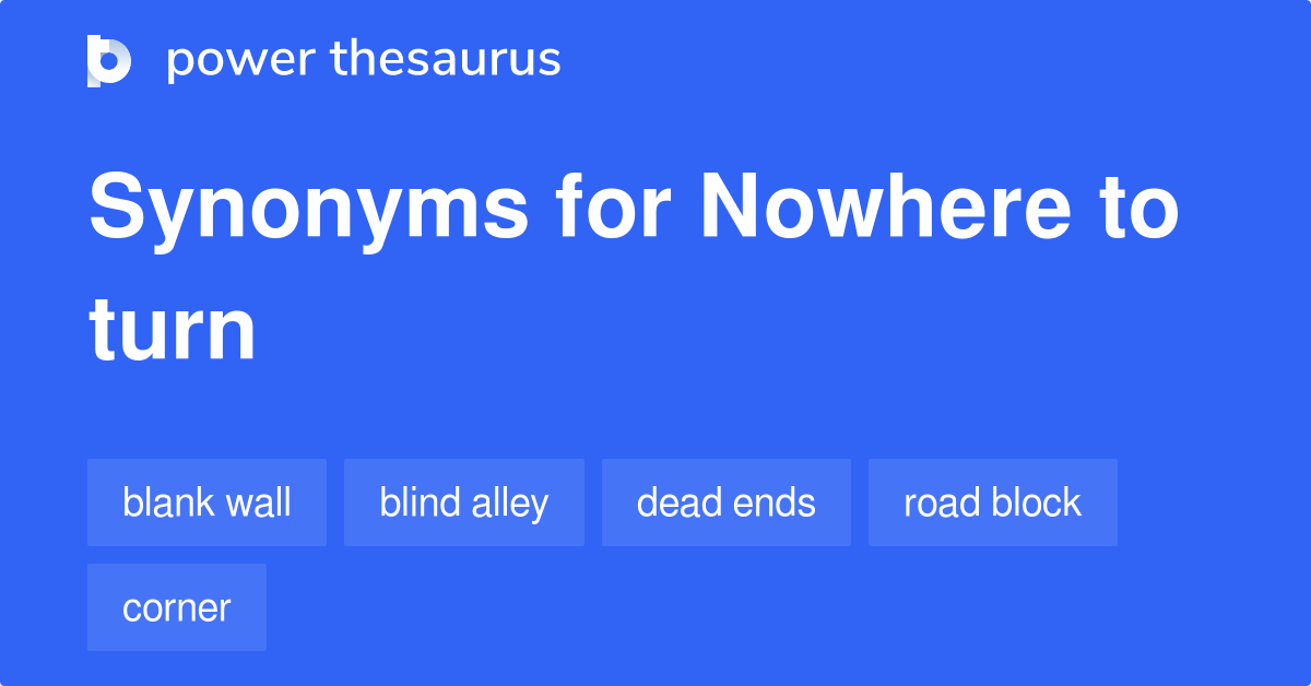 NOWHERE TO TURN Synonyms: 55 Similar Words & Phrases