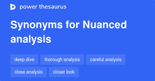NUANCED ANALYSIS Synonyms: 25 Similar Phrases