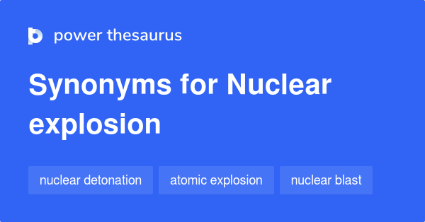 NUCLEAR EXPLOSION Synonyms: 109 Similar Words & Phrases