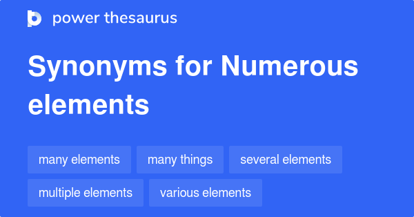 NUMEROUS ELEMENTS Synonyms: 74 Similar Phrases
