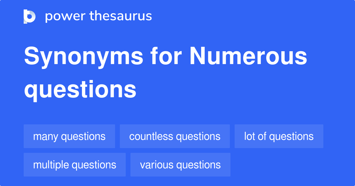 NUMEROUS QUESTIONS Synonyms: 48 Similar Phrases