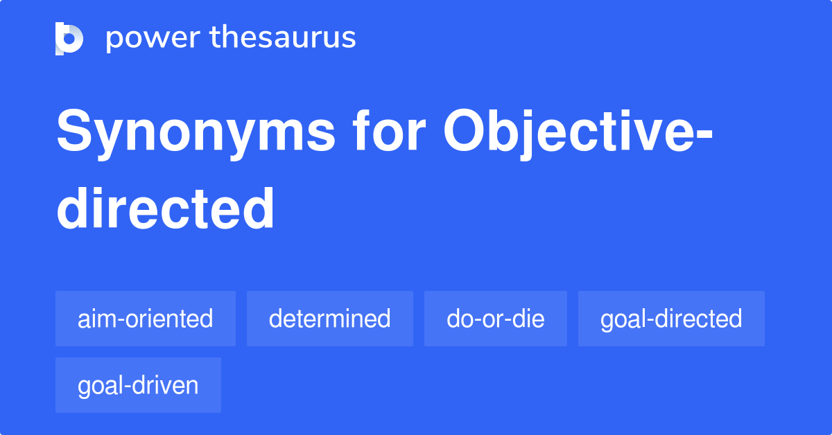 Objective-directed synonyms - 33 Words and Phrases for Objective-directed