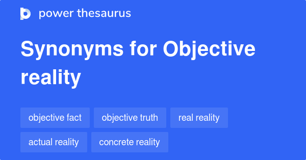 OBJECTIVE REALITY Synonyms: 165 Similar Words & Phrases