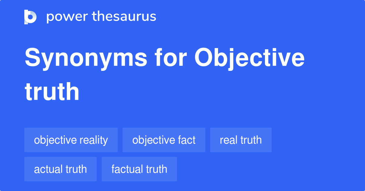 OBJECTIVE TRUTH Synonyms: 39 Similar Phrases