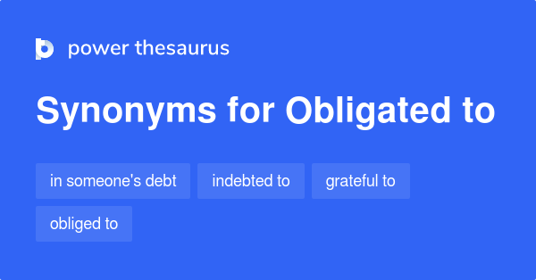 Obligated To synonyms - 264 Words and Phrases for Obligated To