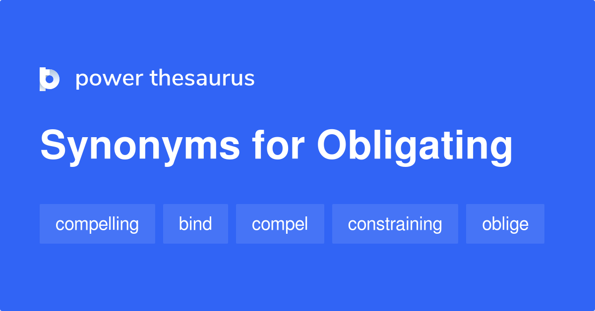 Obligating synonyms - 222 Words and Phrases for Obligating